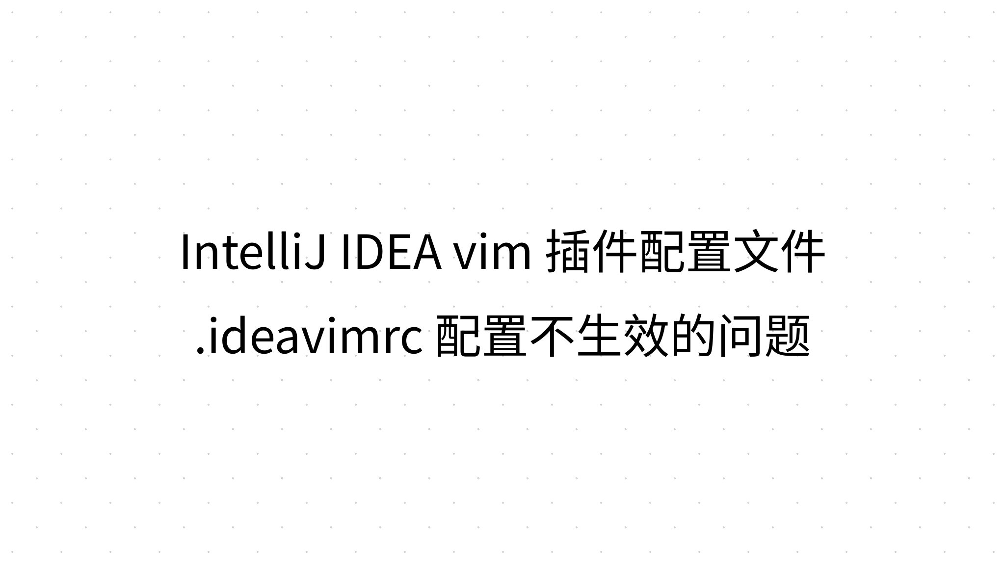 IntelliJ IDEA vim 插件配置文件 .ideavimrc 配置不生效的问题